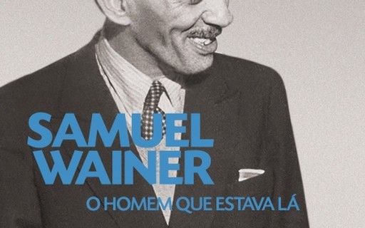 Biografia se debruça sobre a personalidade de Samuel Wainer - GQ | Cultura