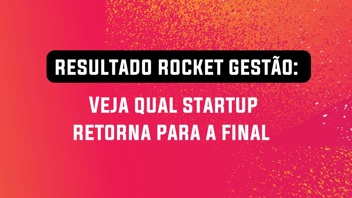 Resultado Rocket Gestão: veja qual startup retorna para a final ...