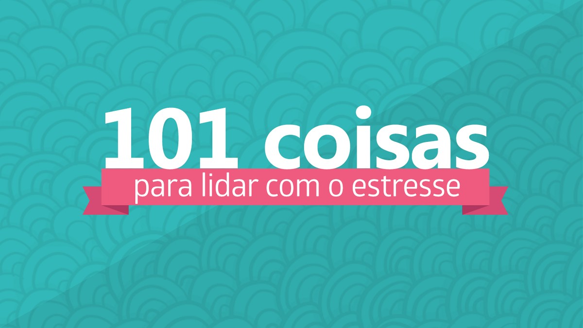 Qual é o segredo para lidar com o estresse? Confira a lista com 101 ...
