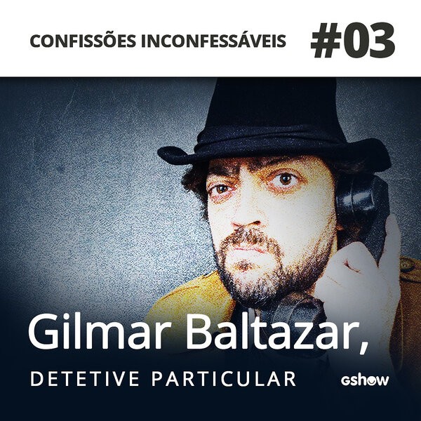 #3 - Confissões Inconfessáveis: Gilmar Baltazar, Detetive Particular ...